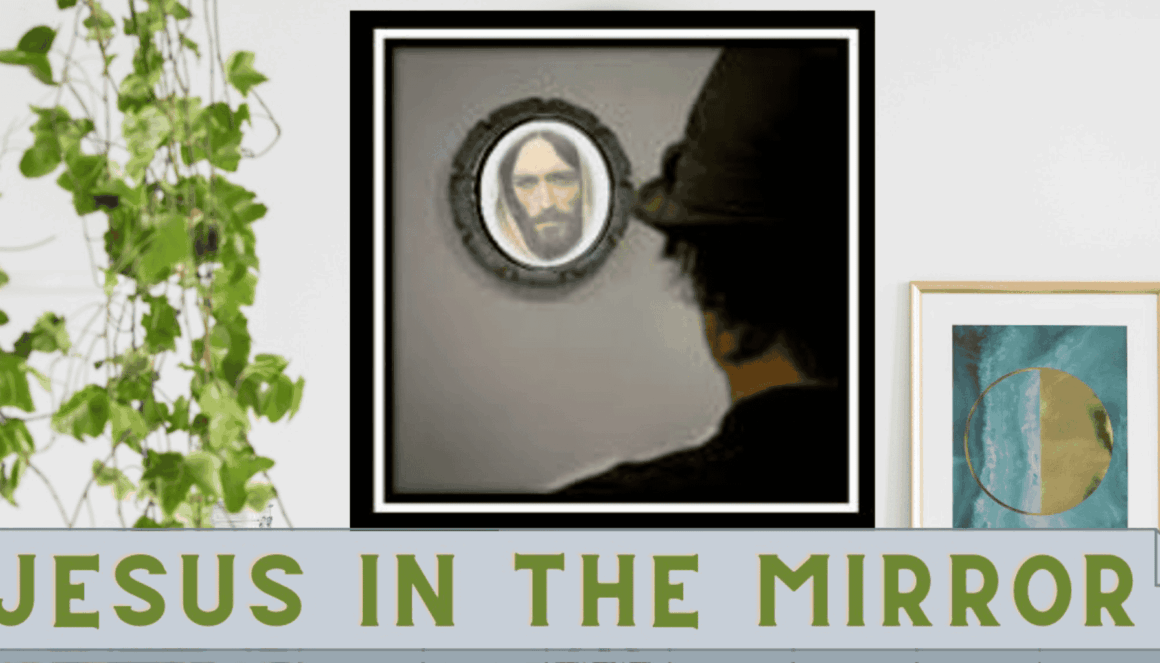 Jesus in the Mirror - A great lesson how we must see him